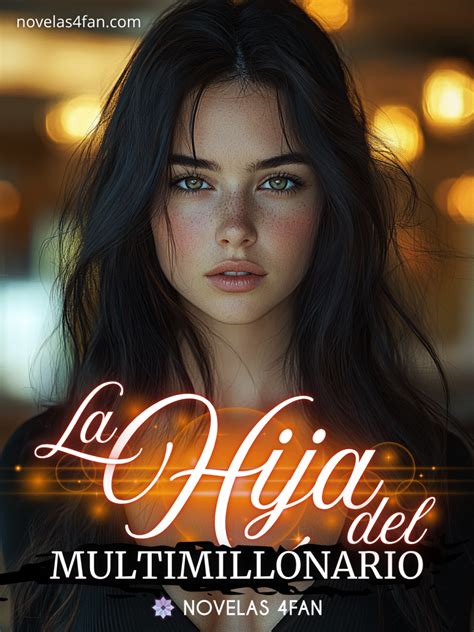 La Hija Del Multimillonario Novelas 4fan Lectura Gratuita