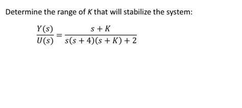 Solved Determine The Range Of K That Will Stabilize The Chegg