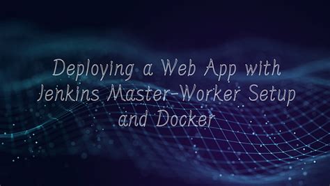 Deploying A Web App With Jenkins Master Worker Setup And Docker