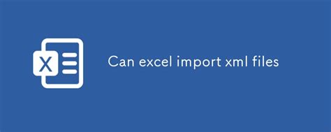 Can Excel Import Xml Files Excel Phpcn