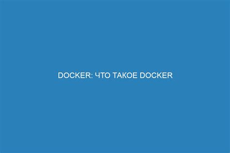 Блог Docker что такое Docker контейнер и как им пользоваться