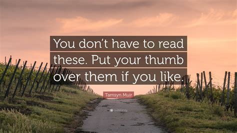 Tamsyn Muir Quote You Dont Have To Read These Put Your Thumb Over