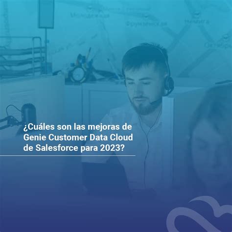 5 Mejoras De Genie Customer Data Cloud De Salesforce Para 2023