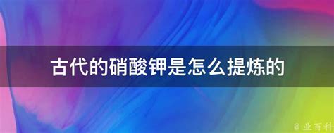 古代的硝酸钾是怎么提炼的 业百科