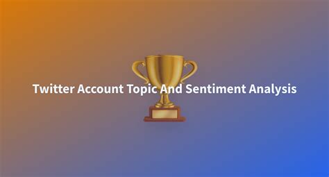 Twitter Account Topic And Sentiment Analysis A Hugging Face Space By Matt Cb
