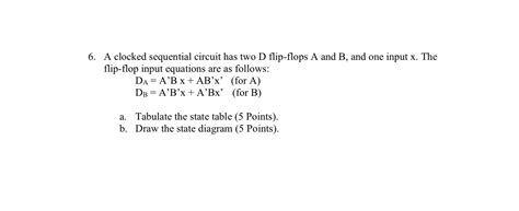 Solved 6 A Clocked Sequential Circuit Has Two D Flip Flops