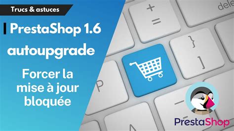 Comment Forcer La Mise à Jour De Prestashop 16 Bloquée Sur Autoupgrade