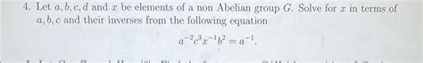 Solved 4 Let A B C D And X Be Elements Of A Non Abelian Chegg Com