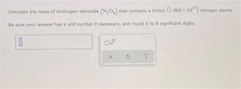 Solved Calculate The Mass Of Dinitrogen Tetroxide N 0