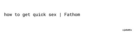 Best How To Get Quick Sex Fathom