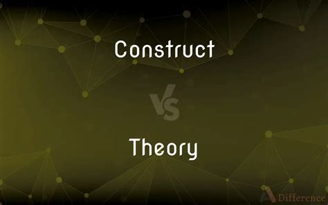 Construct Vs Theory — Whats The Difference