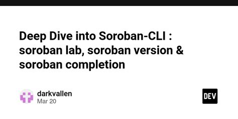 deep dive into soroban cli soroban lab soroban version and soroban completion dev community