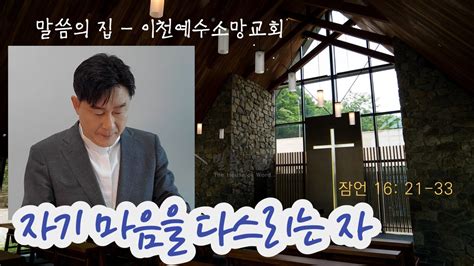 [말씀의 집 설교070] 자기 마음을 다스리는 자 잠언 16 21 33 정동욱 목사 Youtube