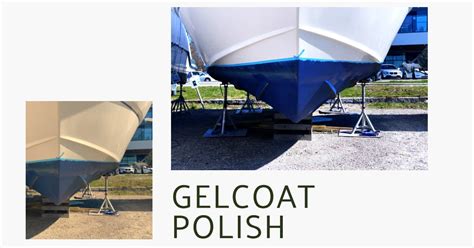 How To Polish Gelcoat On Your Boat A Step By Step Guide