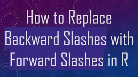 How To Replace Backward Slashes With Forward Slashes In R Youtube