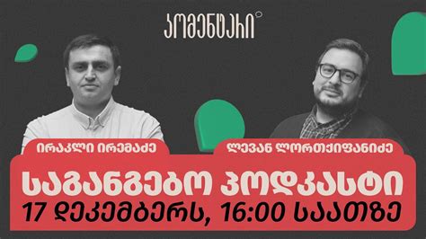 საგანგებო პოდკასტი საქართველოს გეოპოლიტიკური ვითარება სტუმრები ირაკლი ირემაძე ლევან