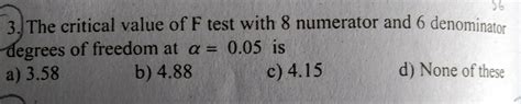 Solved 3 The Critical Value Of F Test With 8 Numerator And 6