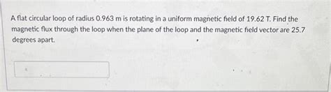 solved a flat circular loop of radius 0 963 m is rotating in