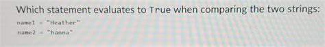 Solved Which Statement Evaluates To True When Comparing The