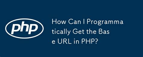 如何以程式設計方式取得 Php 中的基本 Url？ Php教程 Php中文網