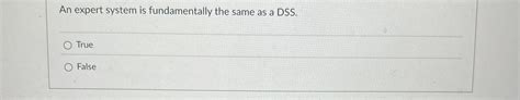 Solved An Expert System Is Fundamentally The Same As A Dss