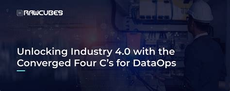 Unlocking Industry 4 0 With The Converged Four Cs For Dataops Rawcubes Industry 4 0 Medium