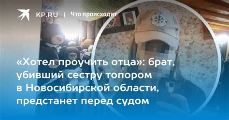 «Хотел проучить отца брат убивший сестру топором в Новосибирской области предстанет перед