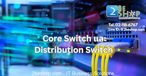 Core Switch และ Distribution Switch 2beshop Life แหล่งความรู้ It