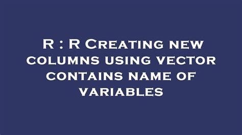 R R Creating New Columns Using Vector Contains Name Of Variables Youtube
