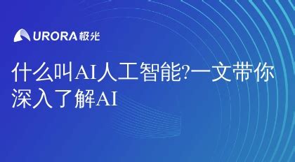 什么叫AI人工智能 一文带你深入了解AI