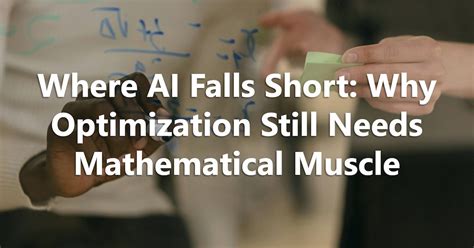 Where Ai Falls Short Why Optimization Still Needs Mathematical Muscle
