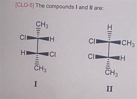 CLO The Compounds I And II Are CI H CH CH I H Chegg Com