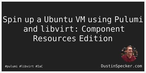 Spin Up A Ubuntu Vm Using Pulumi And Libvirt Component Resources Edition Dustin Specker