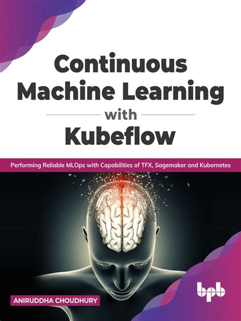 Bpb Publication Continuous Machine Learning With Kubeflow Aggarwal Law House