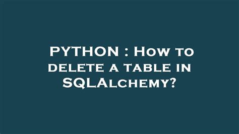 Python How To Delete A Table In Sqlalchemy Youtube