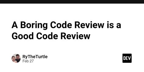 A Boring Code Review Is A Good Code Review Dev Community