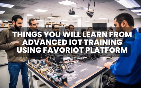 Things You Will Learn From Advanced Iot Training Using Favoriot
