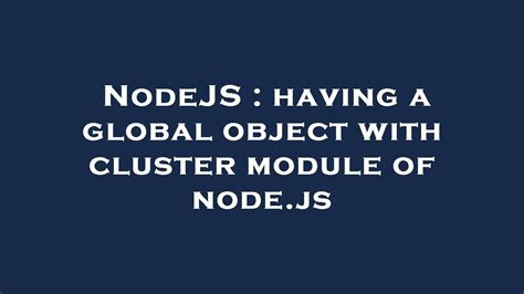 Nodejs Having A Global Object With Cluster Module Of Nodejs Youtube