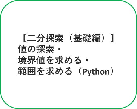 二分探索基礎編値の探索境界値範囲を求めるPython くまと梨