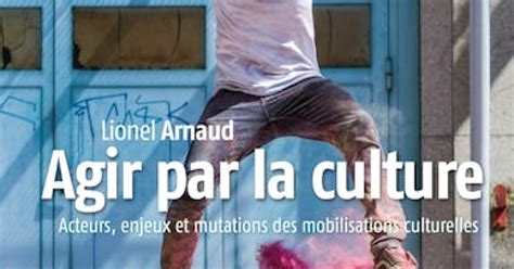 Agir Par La Culture Acteurs Enjeux Et Mutations Des Mouvements