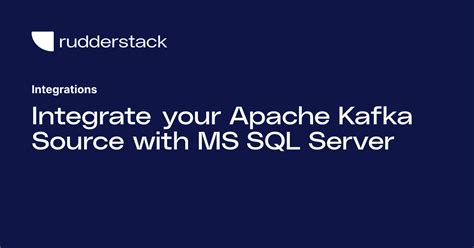 Integrate Your Apache Kafka Source With Ms Sql Server