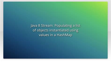 Java 8 Stream Populating A List Of Objects Instantiated Using Values In A Hashmap Youtube
