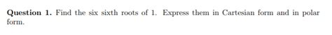 Solved Question 1 Find The Six Sixth Roots Of 1 Express Chegg Com