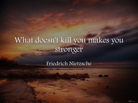 What Doesnt Kill You Makes You Stronger Quozio