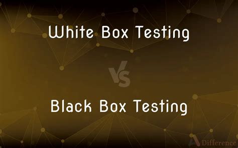 White Box Testing Vs Black Box Testing Whats The Difference