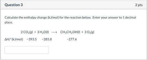 Solved Question Pts Calculate The Enthalpy Change Chegg Com