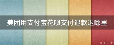 美团用支付宝花呗支付退款退哪里 业百科