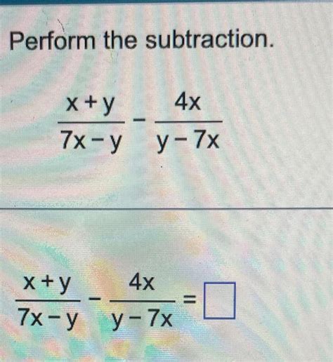 Solved Perform The Subtraction 7x−yxy−y−7x4x