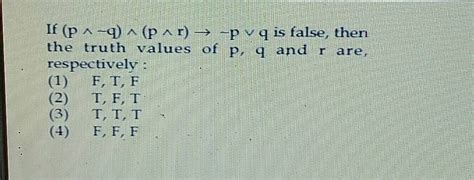 if p→ q ∨ r is false then the truth values of p q r are respectively