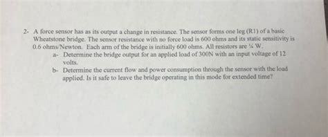 Solved A Force Sensor Has As Its Output A Change In Chegg